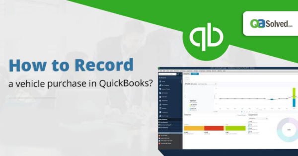 How to Record a Vehicle Purchase in QuickBooks? - QASolved